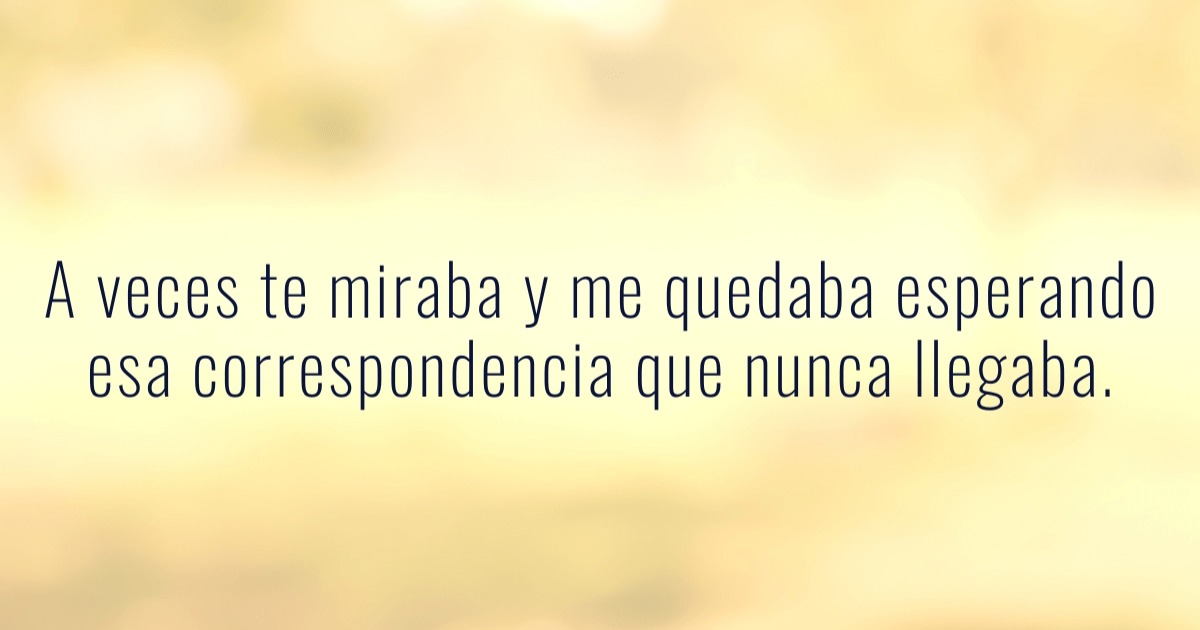 A veces te miraba y me... - Frases con Emoción