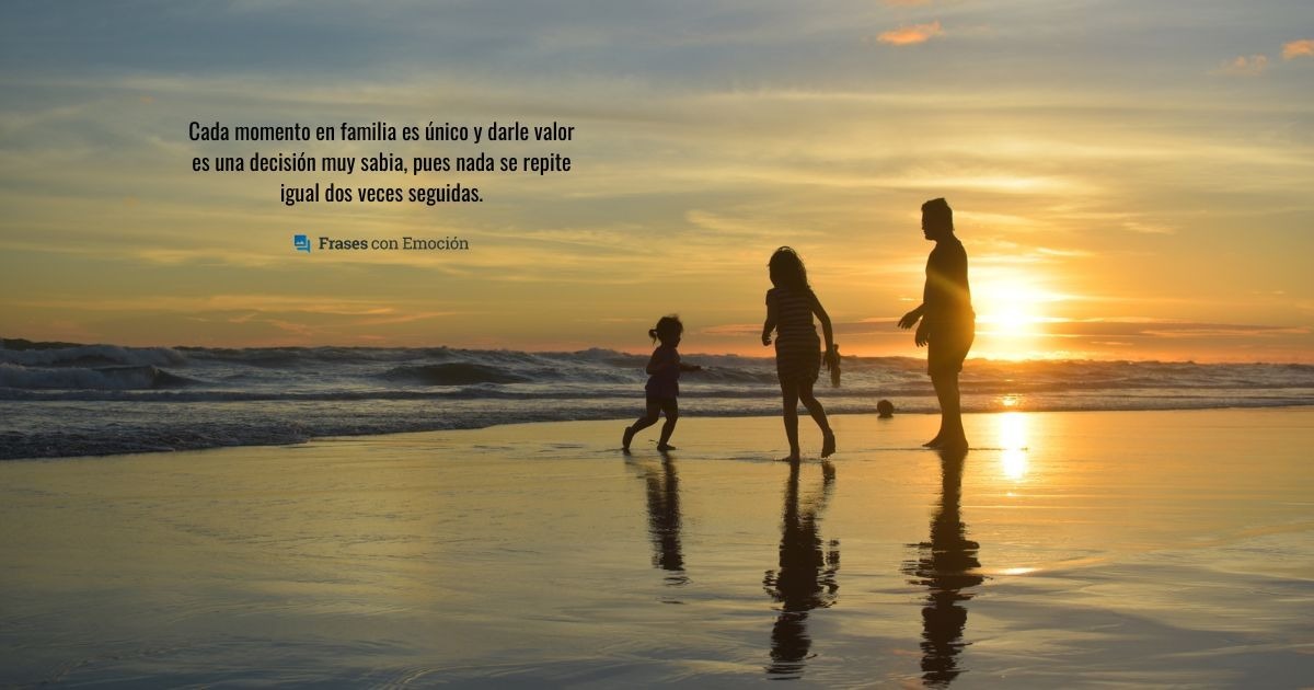 Cada momento en familia es único... - Frases con Emoción