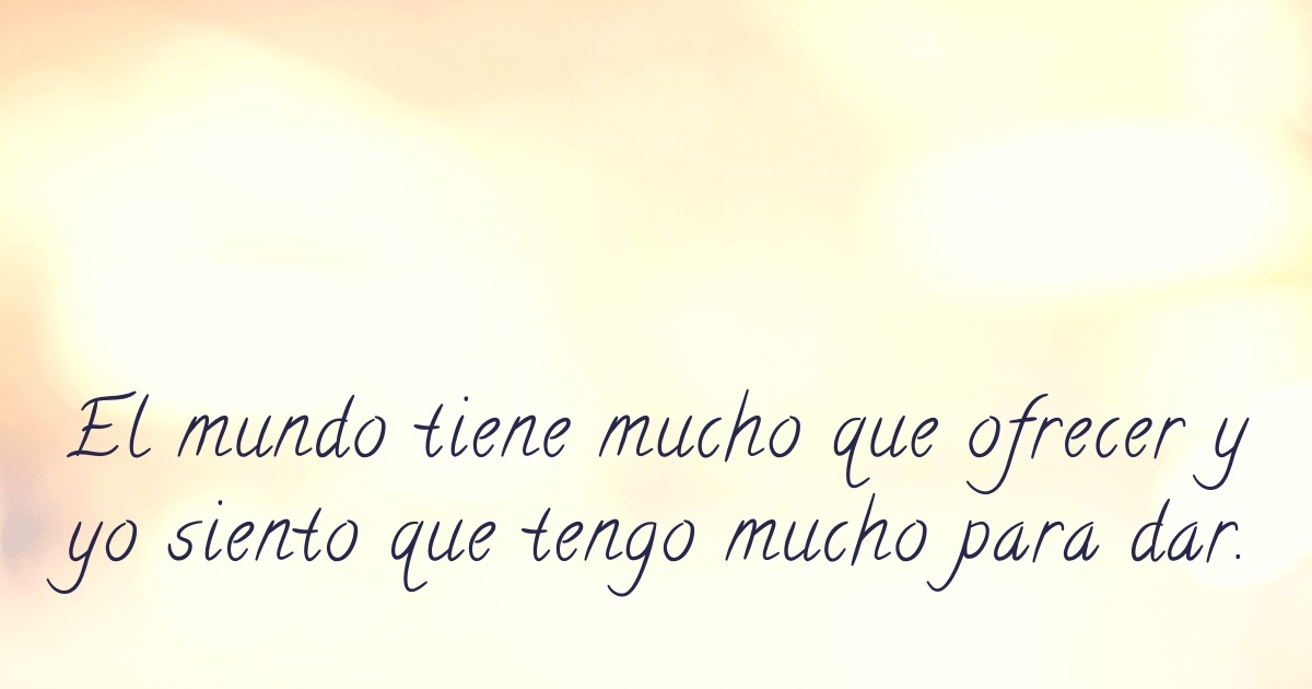 El mundo tiene mucho que... - Frases con Emoción