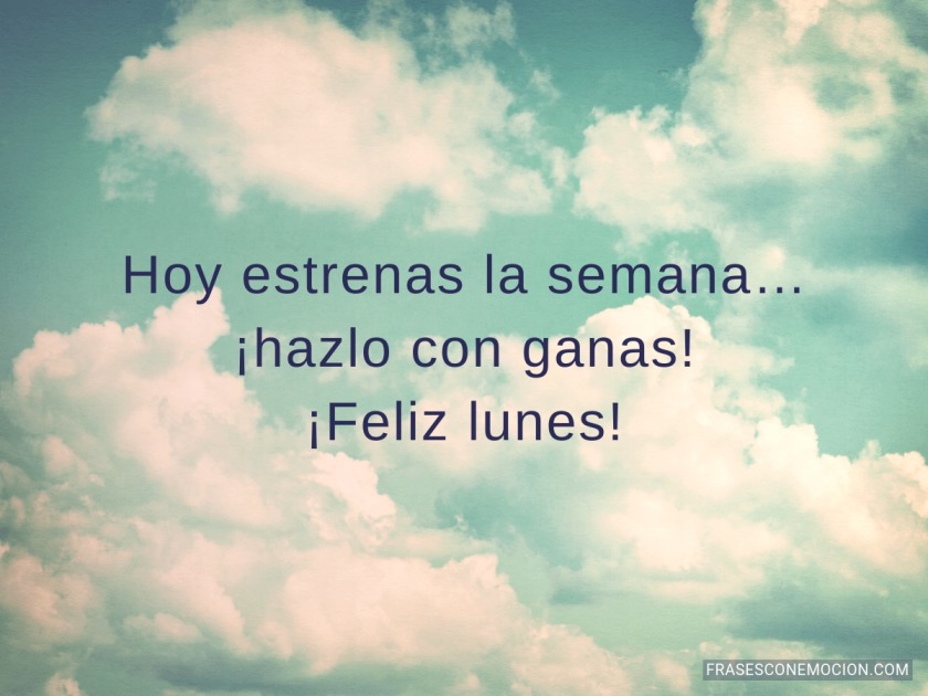Hoy estrenas la semana… - Frases con Emoción