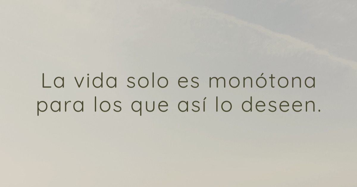 La vida solo es monótona... - Frases con Emoción