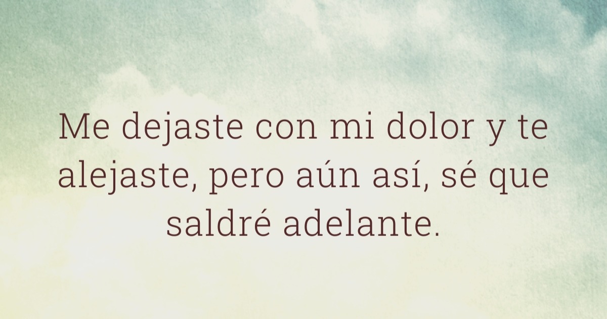 Me dejaste con mi dolor... - Frases con Emoción