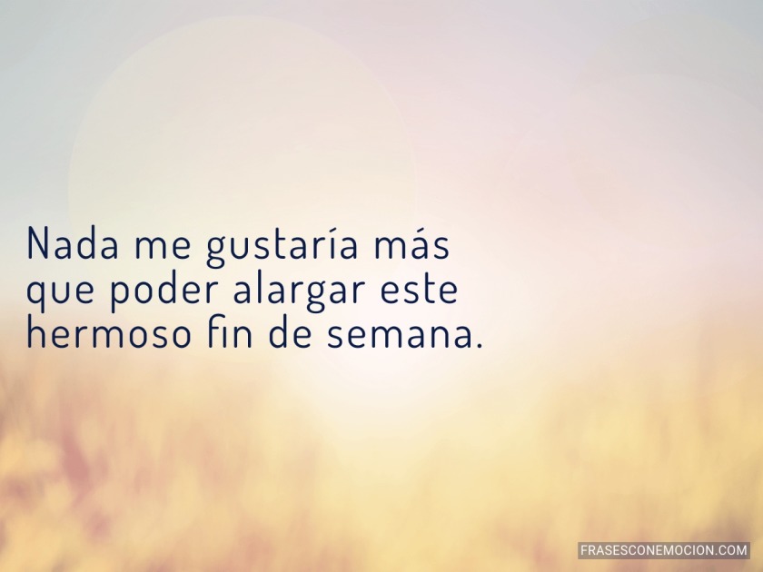 Nada me gustaría más... - Frases con Emoción