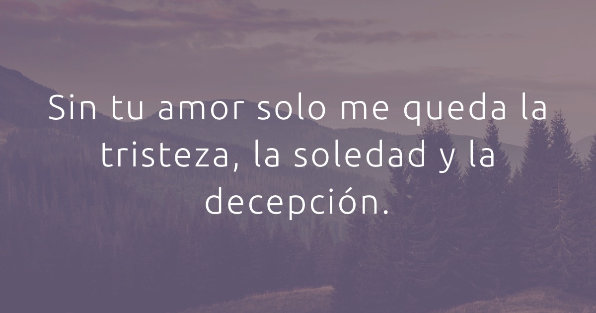 Sin tu amor solo... - Frases con Emoción